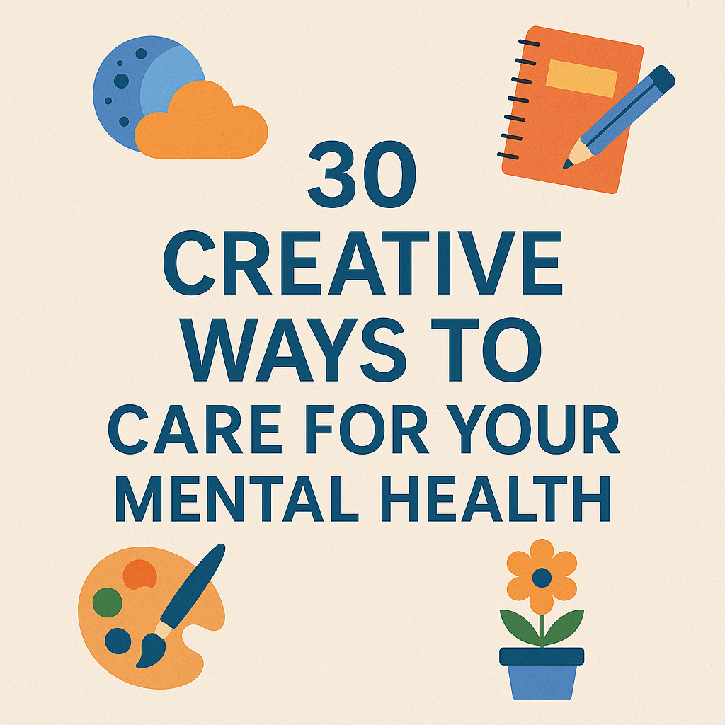 30 Creative Ways to Care for Your Mental Health – Licensed Mental ...